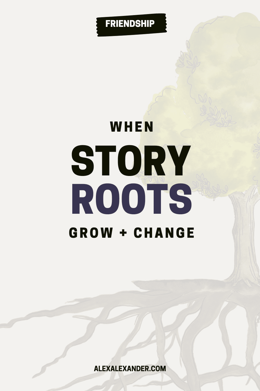 Story Roots: Our Beliefs + Expectations About Our Friendships