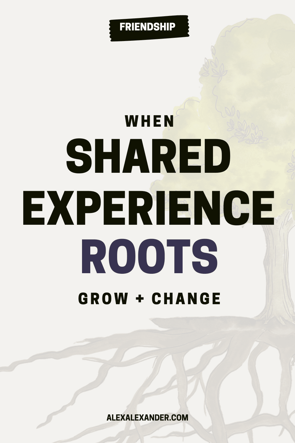 Shared Experience Roots : Grow + Change